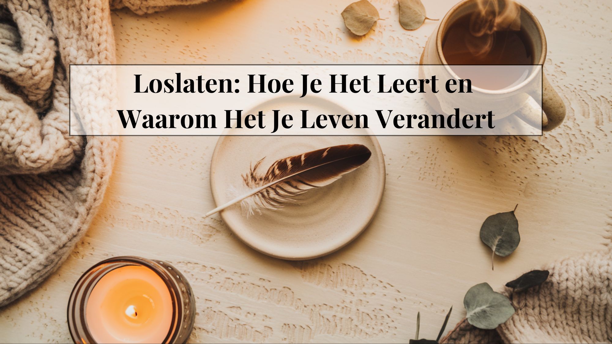 Loslaten: Hoe Je Het Leert en Waarom Het Je Leven Verandert